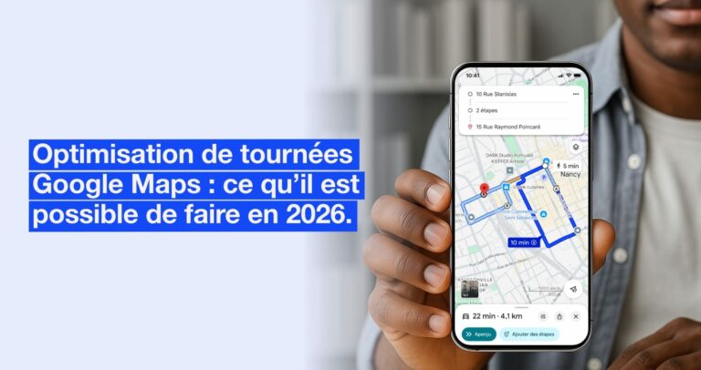 Comment optimiser ses tournées avec Google Maps : le guide 2026