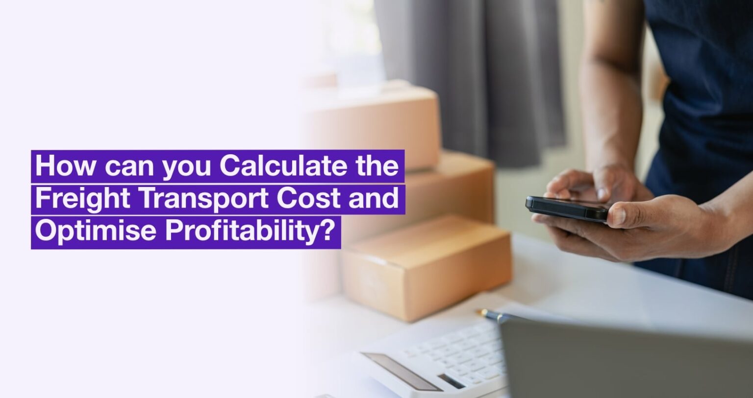 Guide: Calculate your Freight Transport Costs and Optimise your ...