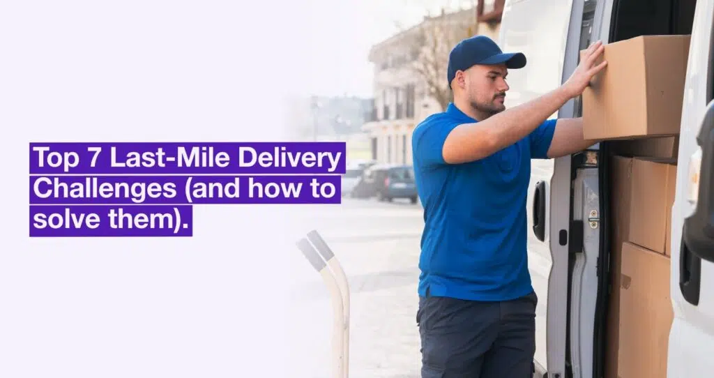 Top 7 Last-Mile Delivery Challenges (+ Solutions in 2025)