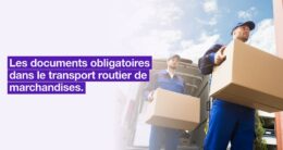Les documents obligatoires dans le transport routier de marchandises