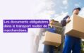 Les documents obligatoires dans le transport routier de marchandises