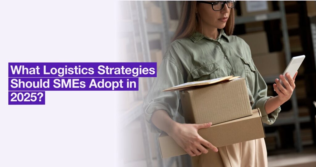 Logistics Strategies: Which one should SMEs adopt in 2025?