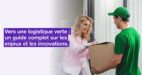 Guide complet sur la logistique verte : enjeux et innovations durables