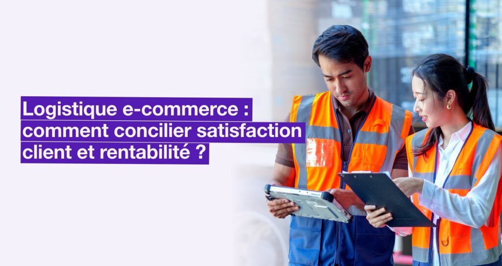 Logistique e-commerce : entre satisfaction client et rentabilité