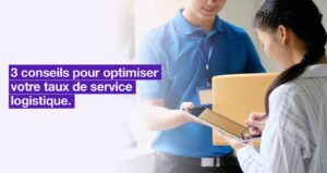 3 astuces pour optimiser votre taux de service logistique